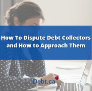 How To Dispute Debt Collectors and How to Approach Them - Debt.ca
